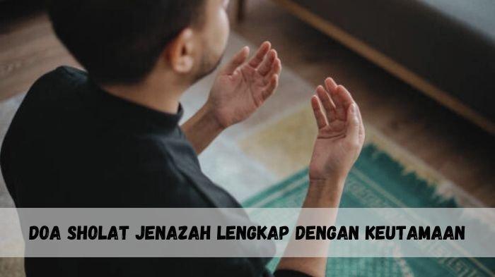 Bacaan Doa Sholat Jenazah Lengkap dengan Keutamaan Melaksanakannya ...