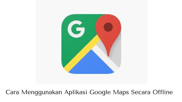 Cara Menggunakan Aplikasi Google Maps Secara Offline di Android, Hemat ...