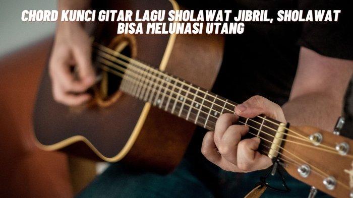 Chord Kunci Gitar Lagu Sholawat Jibril, Sholawat Bisa Melunasi Utang ... Chord Kunci Gitar Lagu Sholawat Jibril, Sholawat Bisa Melunasi Utang ...