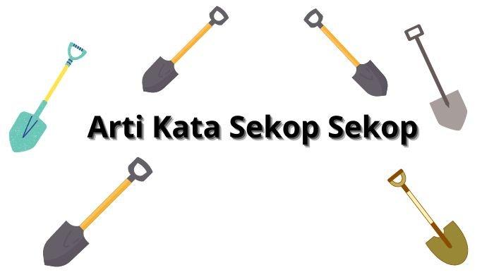 Dinilai Vulgar, Ini Arti Lengkap dengan Asal Usul Kata Kop Sekop ...