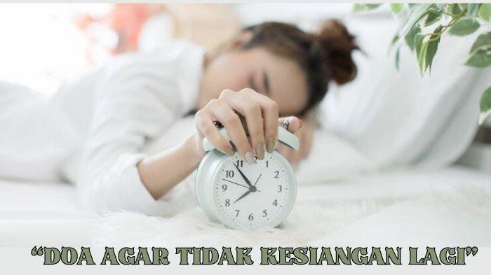 Doa Agar Tidak Kesiangan dan Bisa Bangun Pagi, Amalkan Sebelum Tidur ...