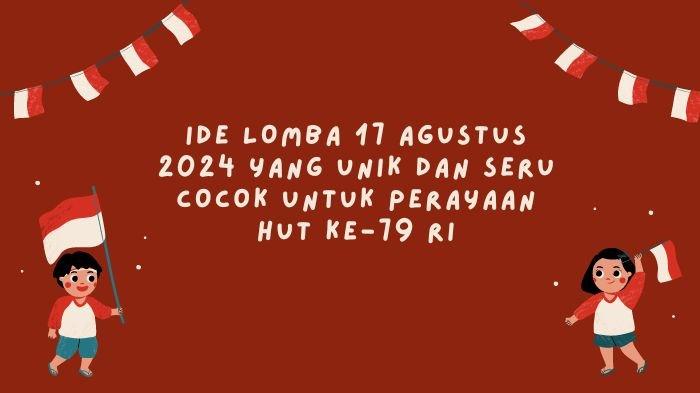 Ide Lomba 17 Agustus 2024 yang Unik dan Seru Cocok untuk Perayaan HUT ke-79 RI - Tribunbengkulu.com
