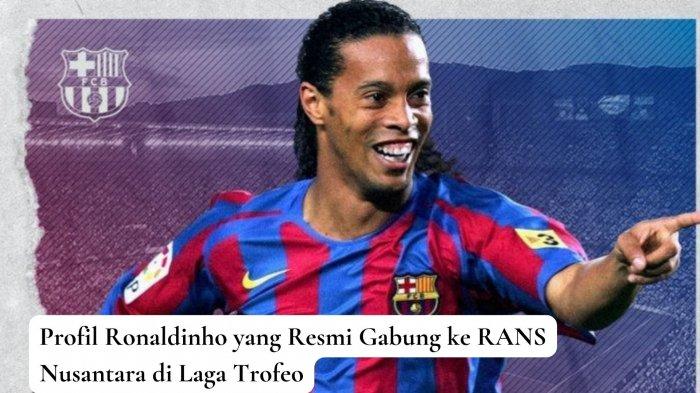 Profil Ronaldinho yang Resmi Gabung ke RANS Nusantara di Laga Trofeo ...