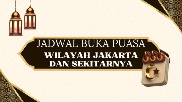 Jadwal Buka Puasa untuk Wilayah Jakarta Sekitarnya Hari Ini 1 Maret 2025/Ramadan 1446 H ...