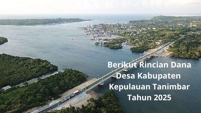Rincian Dana Desa yang Diterima Kabupaten Kepulauan Tanimbar Maluku Tahun 2025 - Tribunbengkulu.com