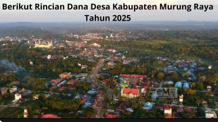 Berapa Dana Desa yang diterima Kabupaten Murung Raya Kalteng 2025 ...