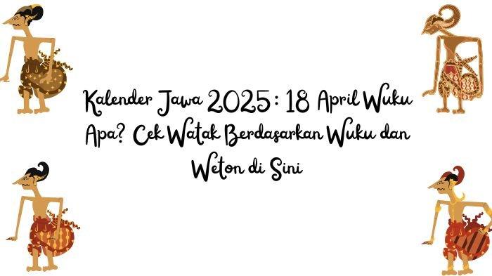 Kalender Jawa 2025: 18 April Wuku Apa? Cek Watak Berdasarkan Wuku dan ...
