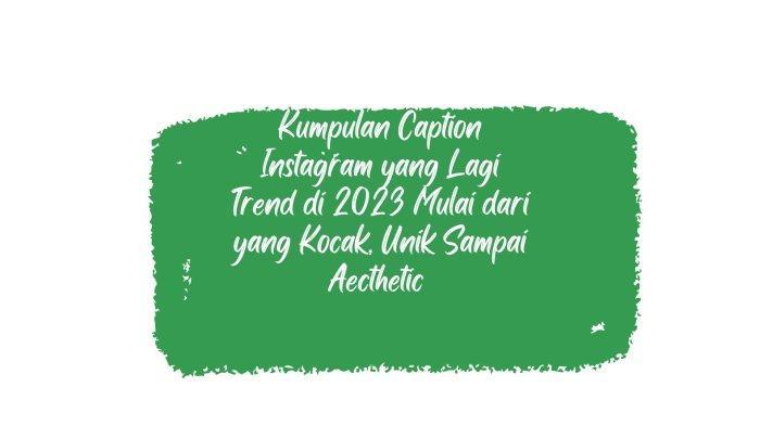 Kumpulan Caption Instagram yang Lagi Trend di 2023 Mulai dari yang Kocak, Unik hingga Aesthetic ...