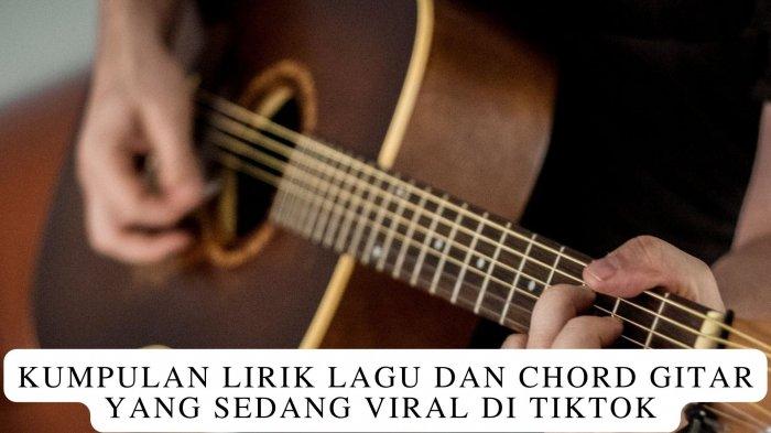 Kumpulan Lirik Lagu dan Chord Gitar yang Sedang Viral di TikTok ...
