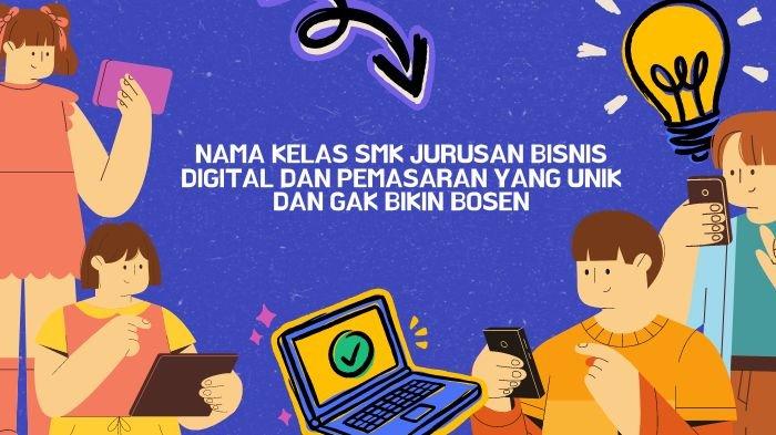 Kumpulan Nama Kelas SMK Jurusan Bisnis Digital dan Pemasaran yang Unik ...