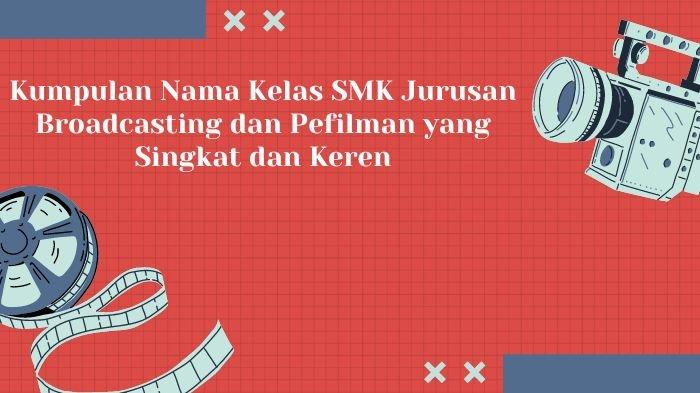 Kumpulan Nama Kelas SMK Jurusan Broadcasting dan Perfilman yang Singkat ...
