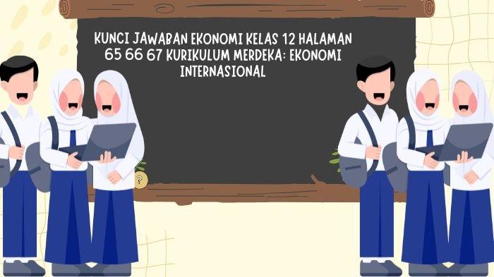Kunci Jawaban Ekonomi Kelas 12 Halaman 65 66 67 Kurikulum Merdeka: Ekonomi Internasional ...