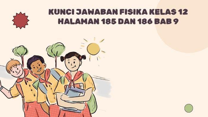 Kunci Jawaban Fisika Kelas 12 Halaman 185 dan 186 Bab 9 Kurikulum Merdeka - Tribunbengkulu.com