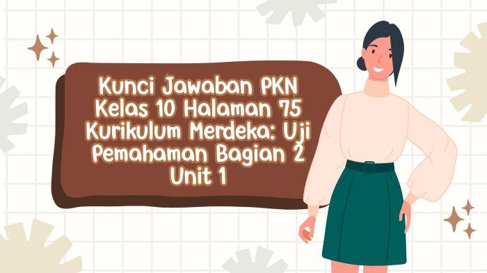 Kunci Jawaban PKN Kelas 10 Halaman 75 Kurikulum Merdeka: Uji Pemahaman Bagian 2 Unit 1 ...