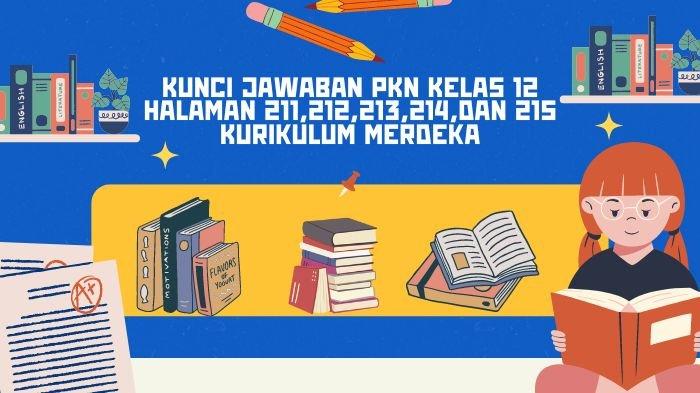 Kunci Jawaban PKN Kelas 12 Halaman 211 212 213 214 215 Kurikulum Merdeka Bab 7 - Tribunbengkulu.com