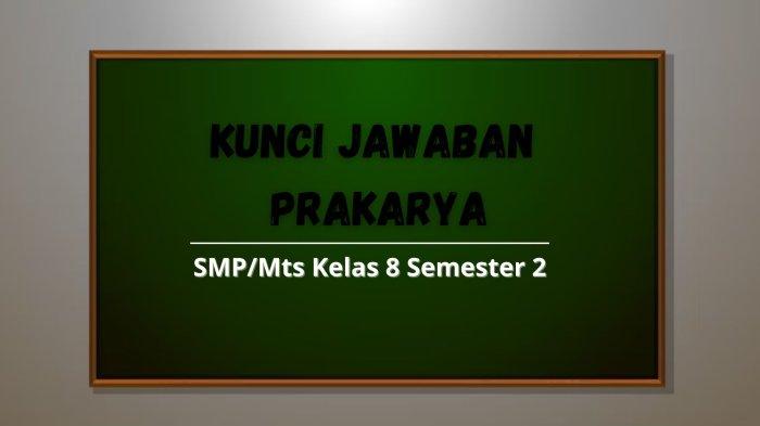 Kunci Jawaban Ulangan Prakarya Kelas 8 SMP/MTs Semester 2 Kurikulum Merdeka - Tribunbengkulu.com