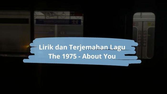 Lirik dan Terjemahan Lagu The 1975 - About You : And There Something About You That Now ...