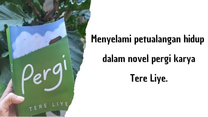 Menyelami Petualangan Hidup Bujang dalam Novel Pergi Karya Tere Liye ...