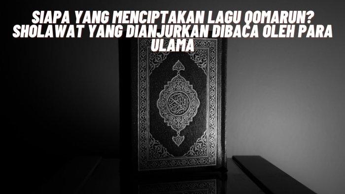 Siapa yang Menciptakan Lagu Qomarun? Sholawat yang Dianjurkan Dibaca Oleh Para Ulama ...