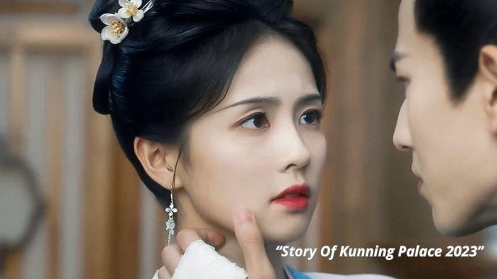 Sinopsis Story of Kunning Palace 2023 Lengkap dengan Jadwal Tayang, Daftar Pemeran dan Link ...