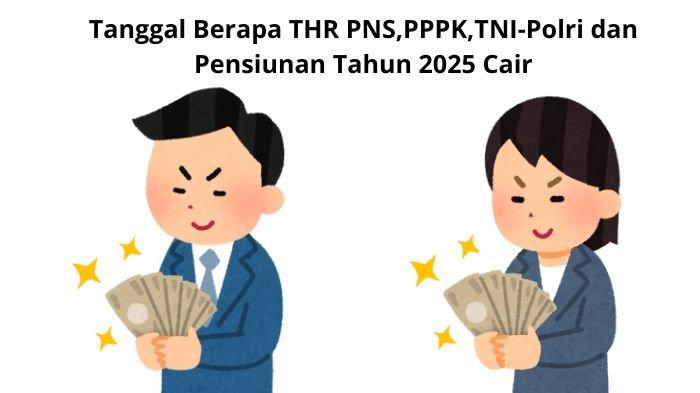 Tanggal Berapa THR PNS,PPPK,TNI-Polri dan Pensiunan 2025 Cair? Ini Estimasi Jadwal dan ...