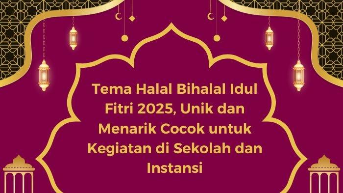 40 Tema Halal Bihalal Idul Fitri 2025, Unik dan Menarik Cocok untuk ...