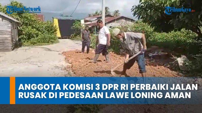 Dek Gam Anggota Komisi 3 DPR RI Perbaiki Jalan Rusak di Pedesaan Lawe ...