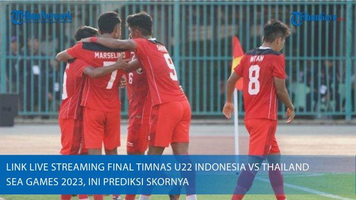 Link Live Streaming Final Timnas U22 Indonesia vs Thailand SEA Games 2023, Ini Prediksi Skornya ...