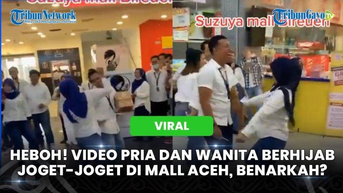 VIDEO Heboh! Video Pria dan Wanita berhijab joget-joget di Mall Aceh, Benarkah? - tribungayo.com