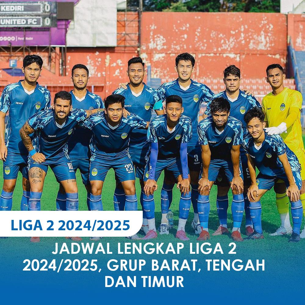 JADWAL LENGKAP Pertandingan Liga 2 2024/2025, Grup Barat, Tengah dan ...