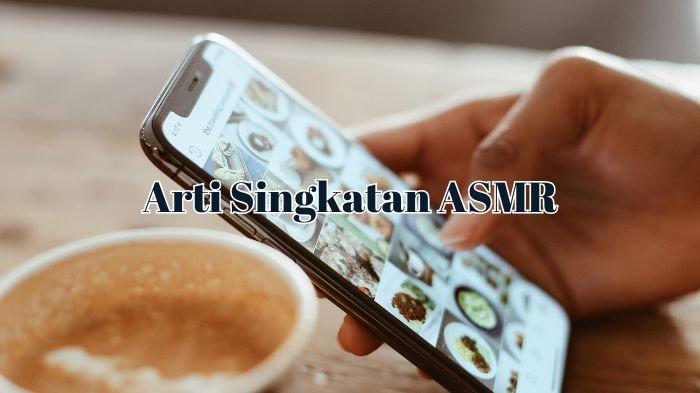 Arti Singkatan ASMR yang Sering Digunakan sebagai Tema Konten YouTube ...