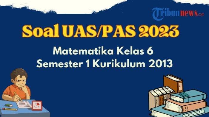 Contoh Soal dan Kunci Jawaban UAS/PAS Matematika Kelas 6 SD/MI Semester 1 Kurikulum 2013 ...