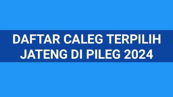 Daftar Caleg Terpilih di Jateng 1-13 Lengkap dengan Jumlah Perolehan Suara di Pileg 2024 ...