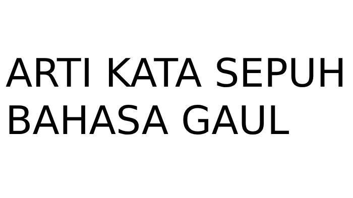 Cari Tahu Arti Kata Sepuh dalam Bahasa Sunda, Jawa, dan Gaul, Istilah ...