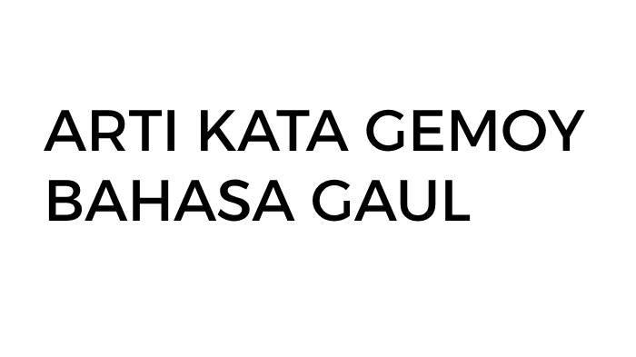 Hits di Kalangan Anak Zaman Now, Simak Arti Kata Gemoy yang Viral TikTok, Pengertian Kane dan ...