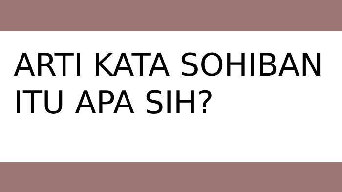 Arti Sohiban dalam Bahasa Gaul dan Istilah Sohib Itu Apa? Simak Pula ...