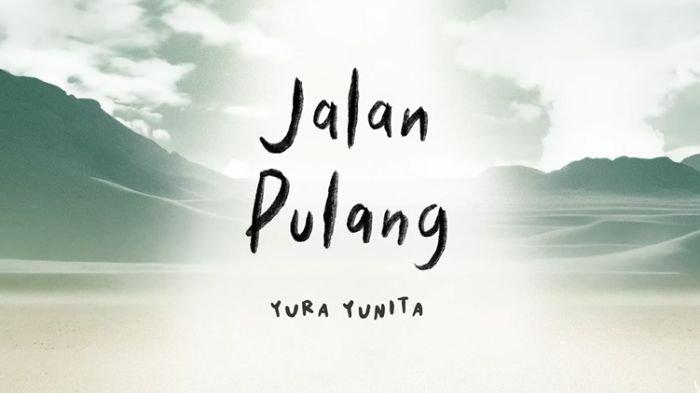 Lirik Lagu Jalan Pulang - Yura Yunita, OST 'Jalan yang Jauh Jangan Lupa ...