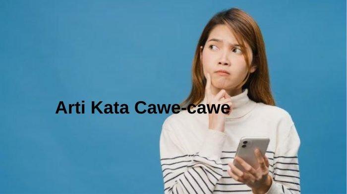 Arti Kata Bahasa Gaul 'Cawe-Cawe', Jangan Asal Tulis Kalau Tak Mau ...