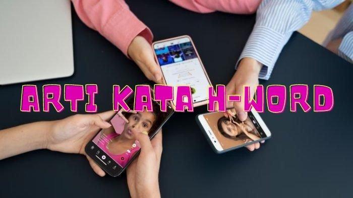 Arti Kata H-Word yang Viral di TikTok, Bahasa Gaul 'Versi Halus' Tapi Tak Boleh Sembarangan ...