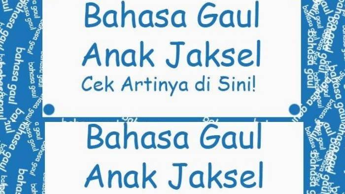 Daftar Bahasa Gaul Anak Jaksel, Lengkap Berdasarkan Abjad dari Huruf A ...