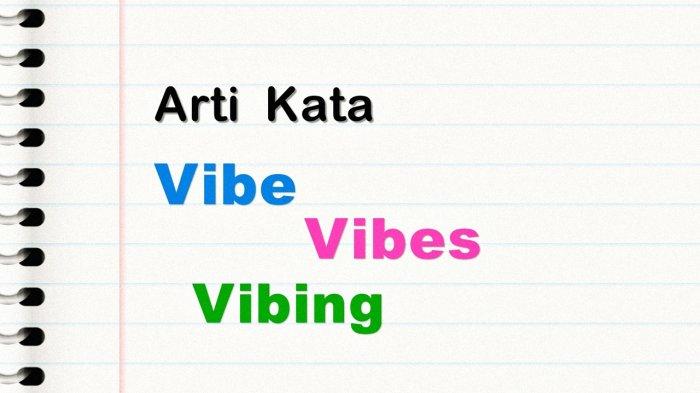 Arti Kata Vibe Vibes Vibing dan Contoh Kalimatnya, Bahasa Gaul Sering ...