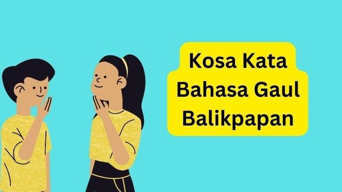 37 Kosa Kata Bahasa Gaul Balikpapan Lengkap Artinya, Apa Itu Kompe ...