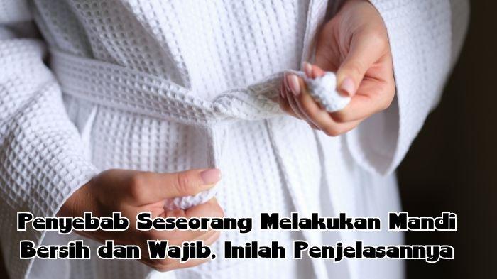 Penyebab Seseorang Melakukan Mandi Junub dan Wajib, Inilah Penjelasan ...