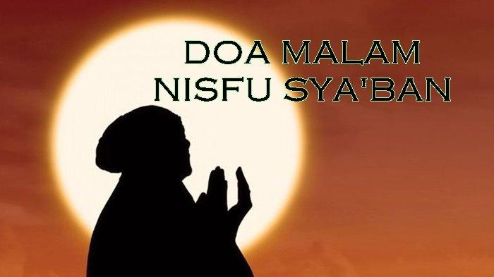 Malam Nisfu Syaban 2025 Membaca Doa Apa Saja? Ini Bacaan Arab-Latin dan ...