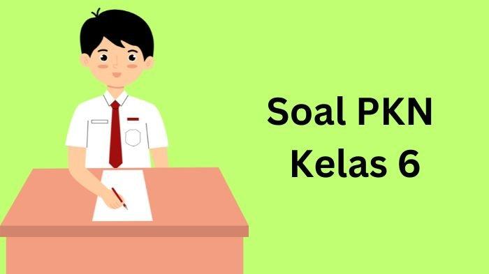 50 Soal UTS PKN Kelas 6 Semester 2 dan Kunci Jawaban Terbaru 2024 Bentuk Pilihan Ganda ...