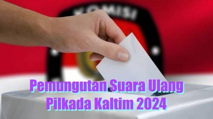 Hari Ini, Pemungutan Suara Ulang Pilkada Kaltim 2024, Ada 10 TPS di 6 Daerah yang akan Gelar PSU ...
