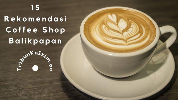 15 Rekomendasi Coffee Shop Balikpapan yang Murah dan Instagramable ...
