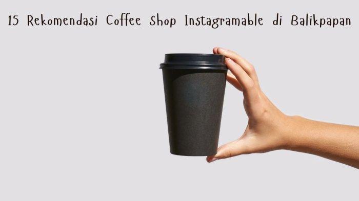 15 Rekomendasi Coffee Shop Instagramable di Balikpapan, Cocok untuk ...