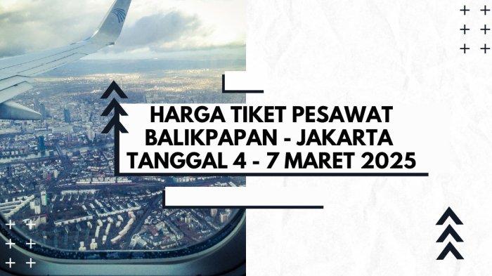 Harga Tiket Pesawat Balikpapan-Jakarta Tanggal 4-7 Maret 2025 Lewat 3 ...