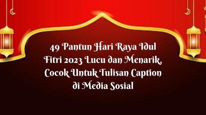 49 Pantun Hari Raya Idul Fitri 2023 Lucu dan Menarik, Cocok Untuk ...